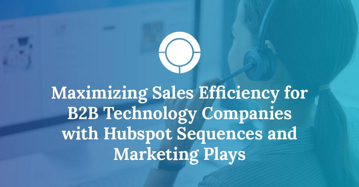 Maximizing Sales Efficiency For B2b Technology Companies With Hubspot